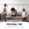 How to Make Personal Time as a Mom - Hands On As We Grow®